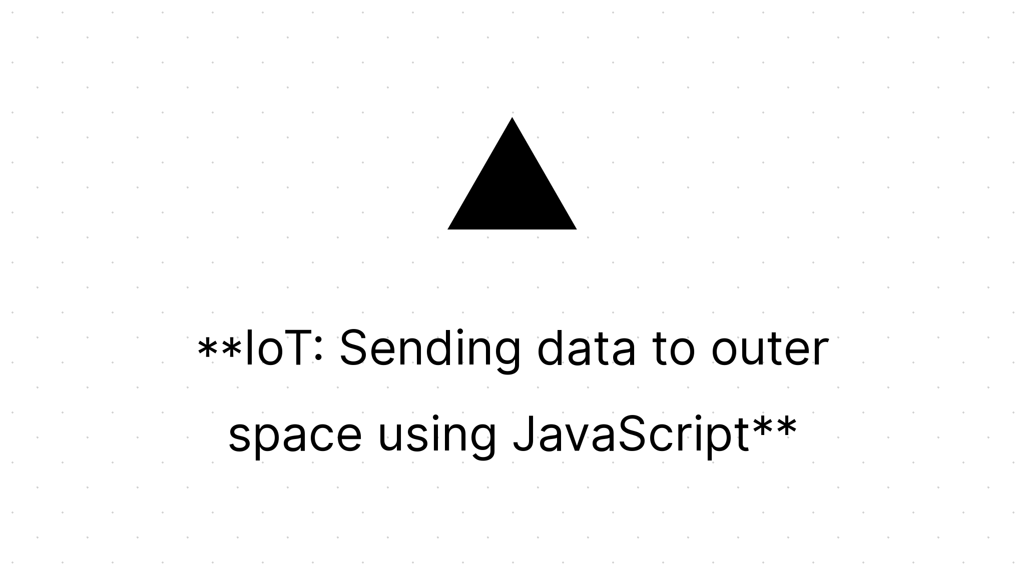 Iot: Sending Data To Outer Space Using Javascript - Vince Elizaga