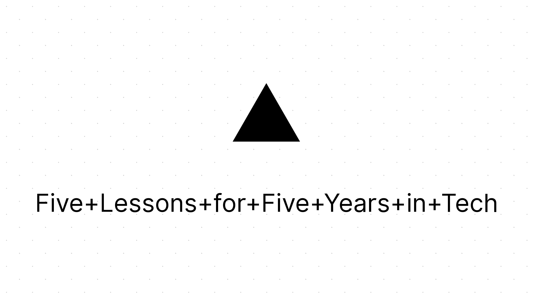 Five Lessons for Five Years in Tech