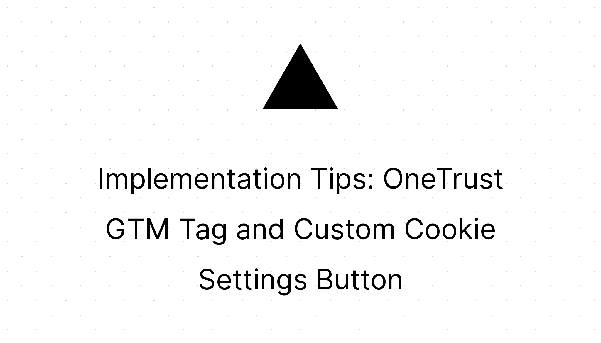 Implementation Tips: OneTrust GTM Tag and Custom Cookie Settings Button ...