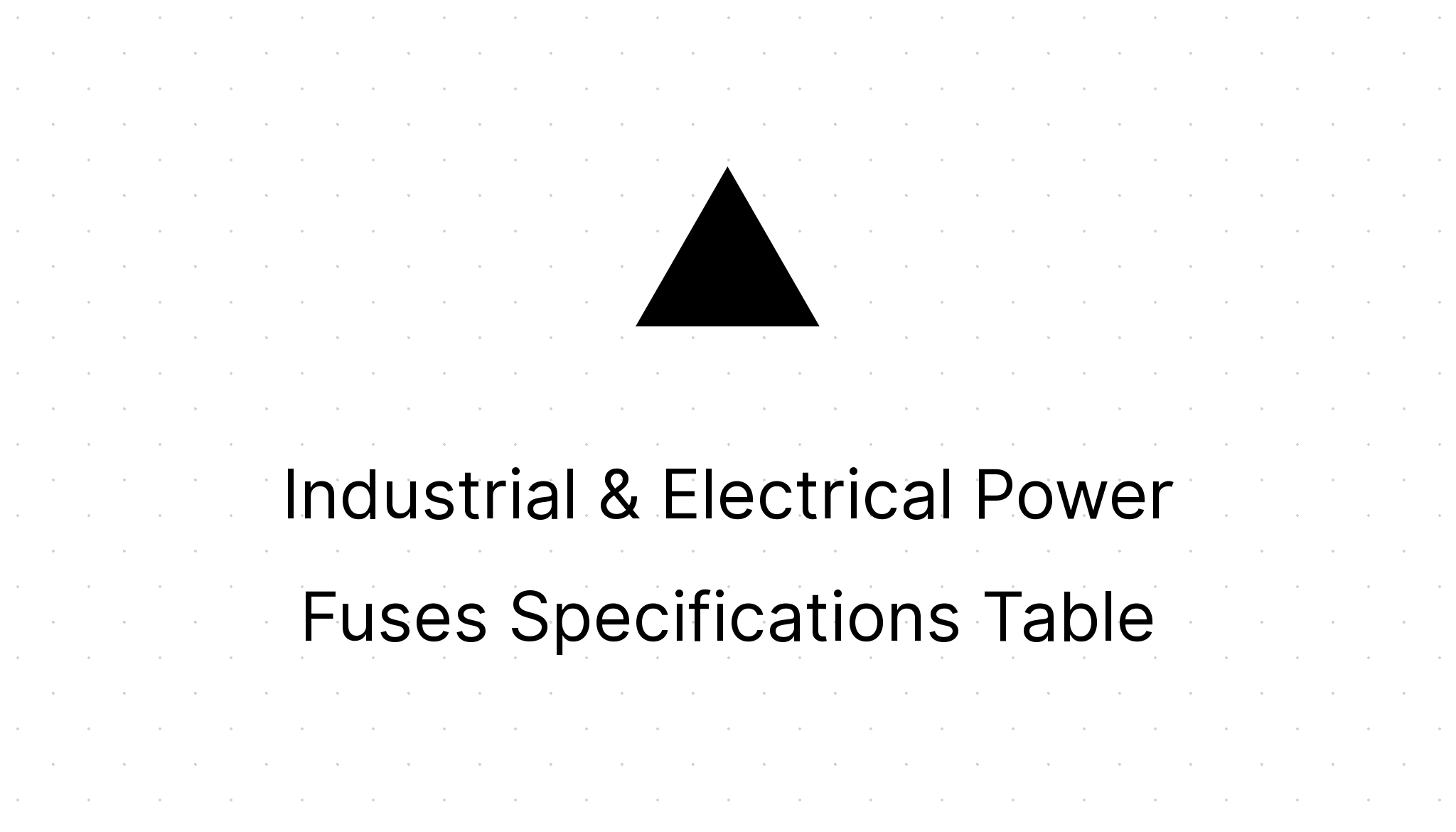 Industrial & Electrical Power Fuses Specifications Table - Eezee