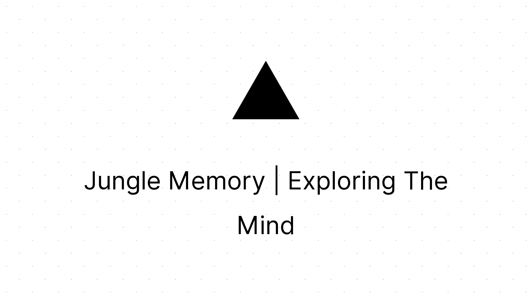 Jungle Memory | Exploring The Mind