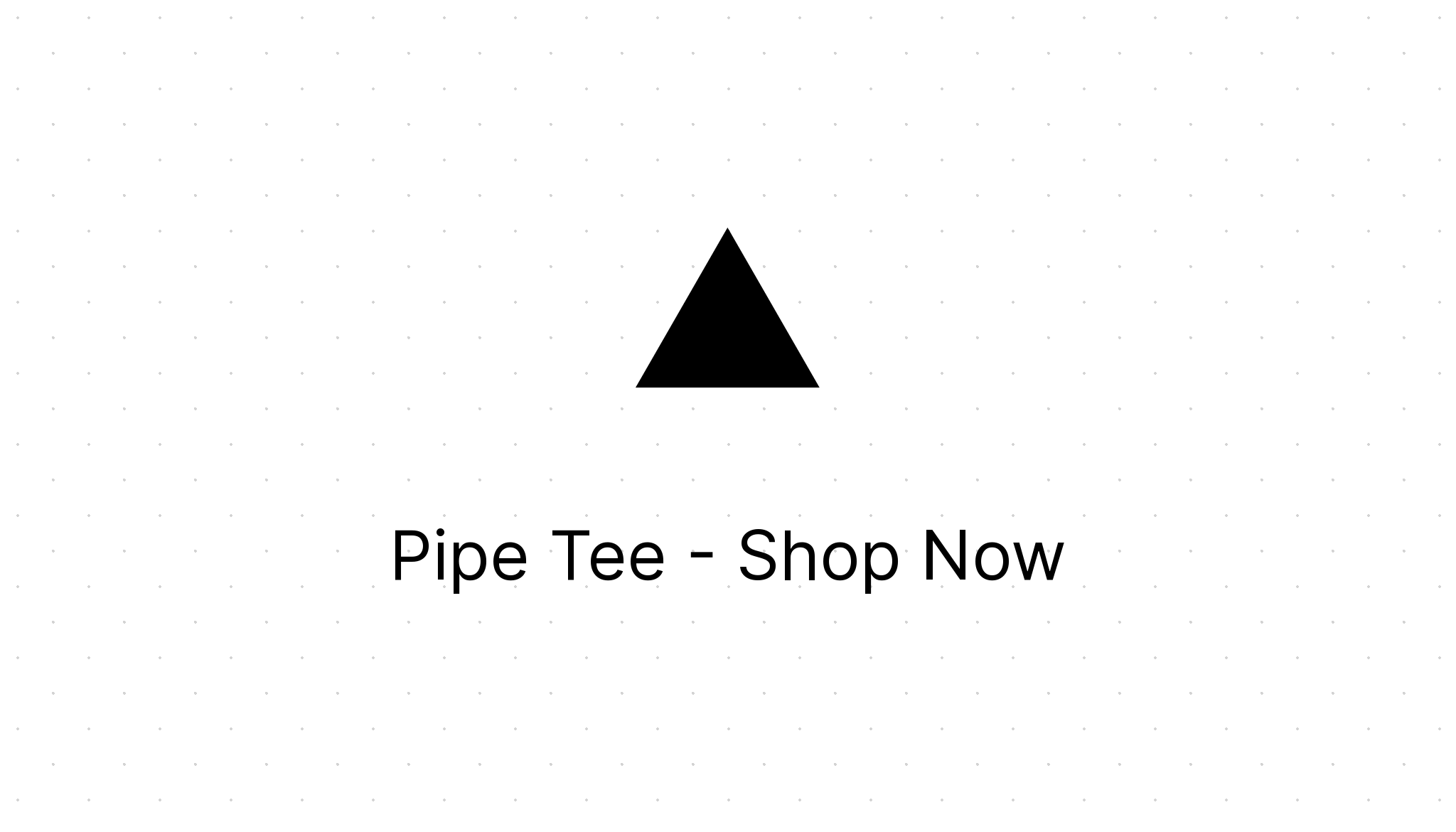 Pipe Tee - Shop Now - Eezee