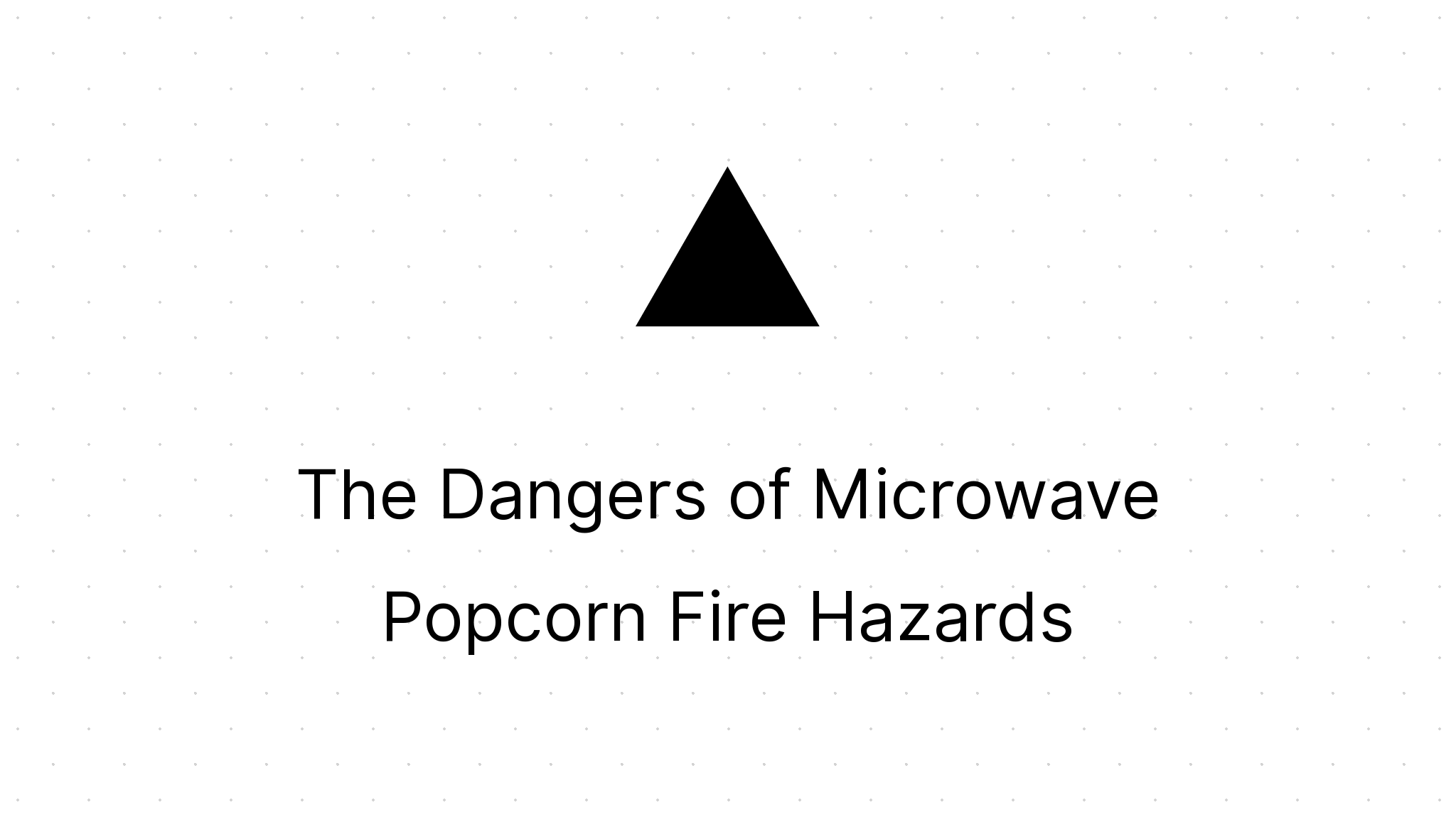 The Dangers of Microwave Popcorn Fire Hazards