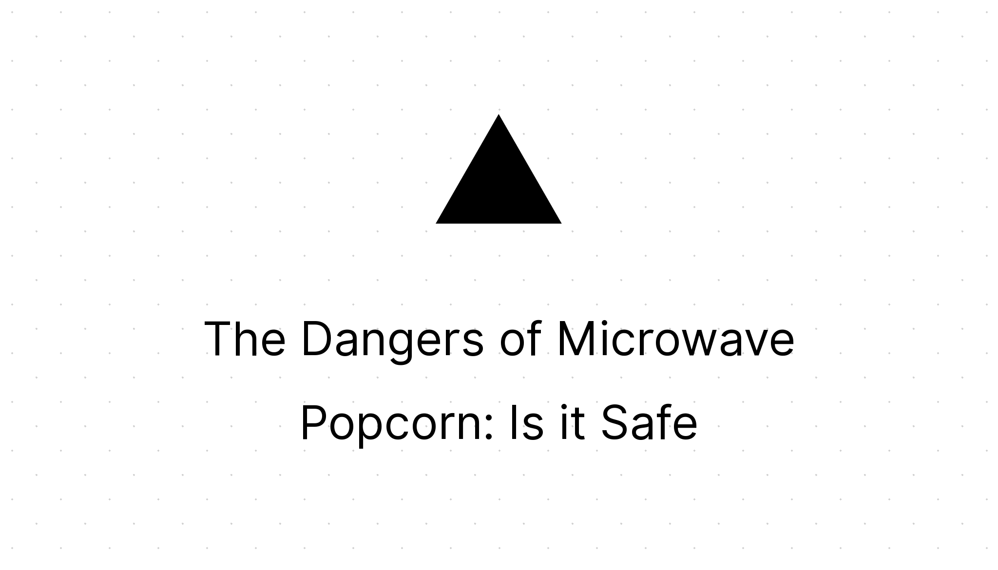 The Dangers of Microwave Popcorn: Is it Safe?