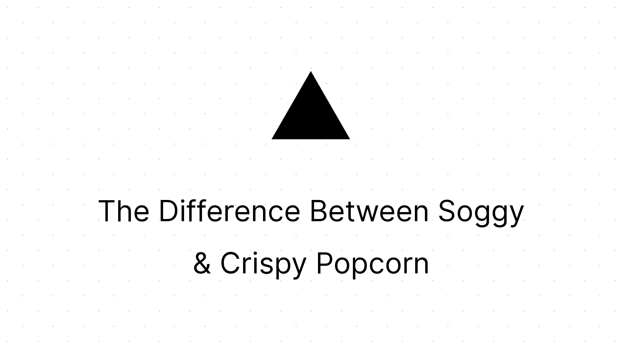 The Difference Between Soggy & Crispy Popcorn