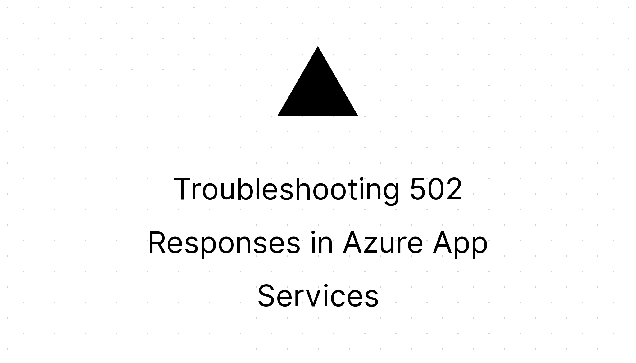 Troubleshooting 502 Responses in Azure App Services | MG on SC