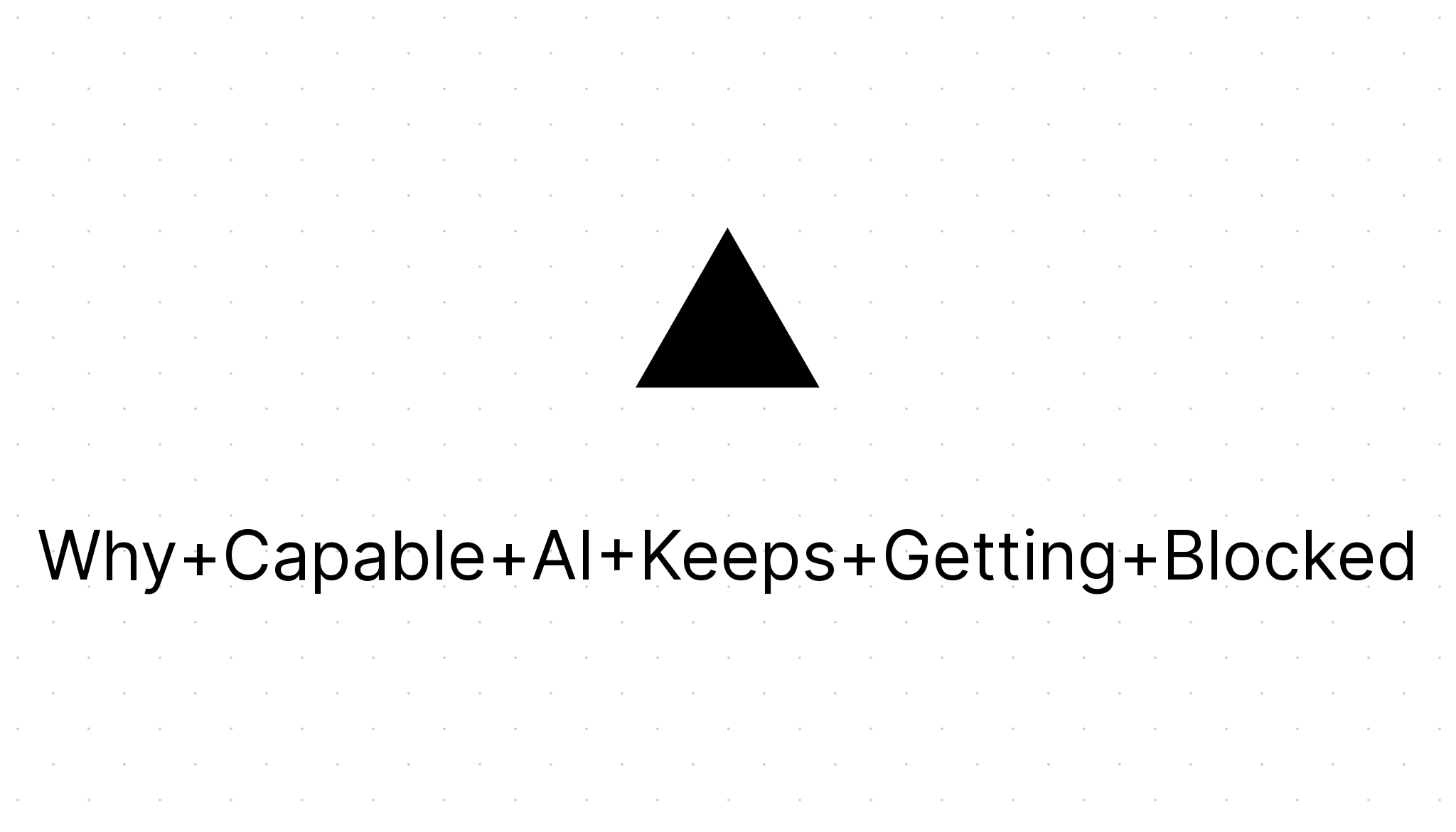 Why Capable AI Keeps Getting Blocked